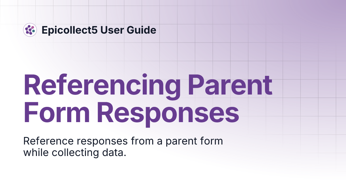 Referencing Parent Form Responses | Epicollect5 User Guide