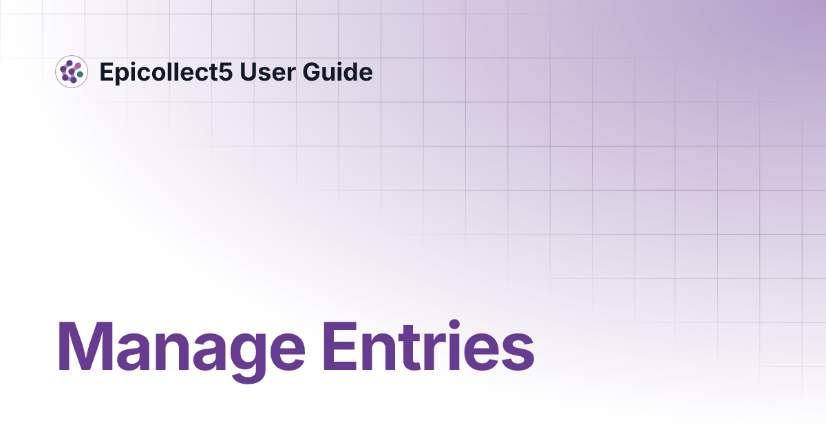 Manage Entries | Epicollect5 User Guide