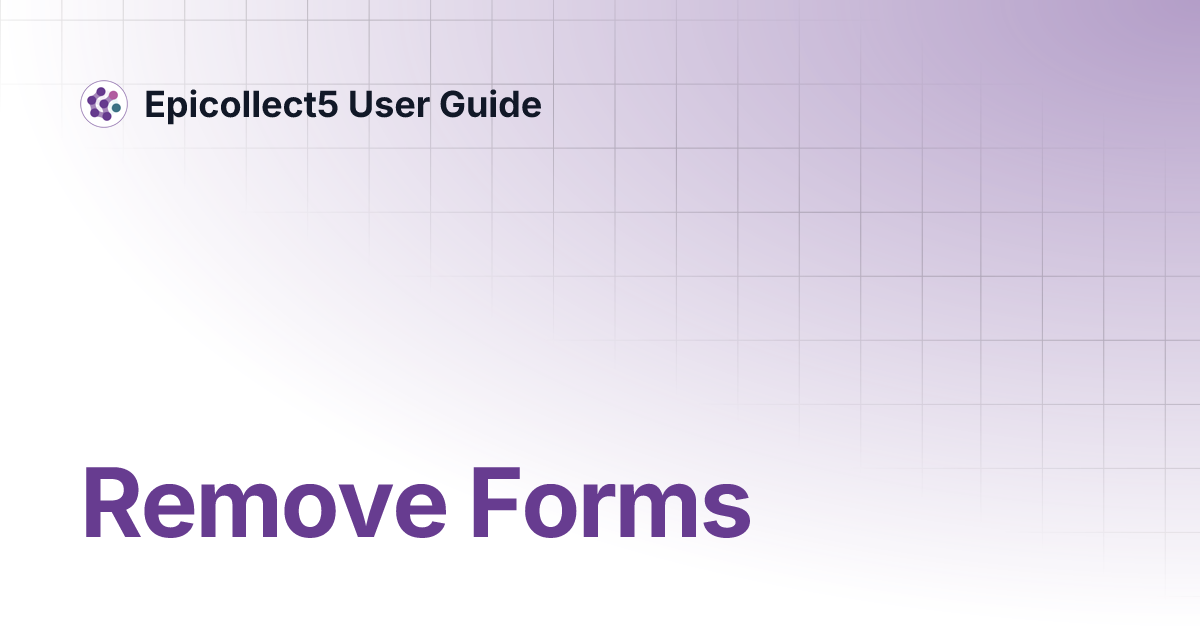 Remove Forms | Epicollect5 User Guide