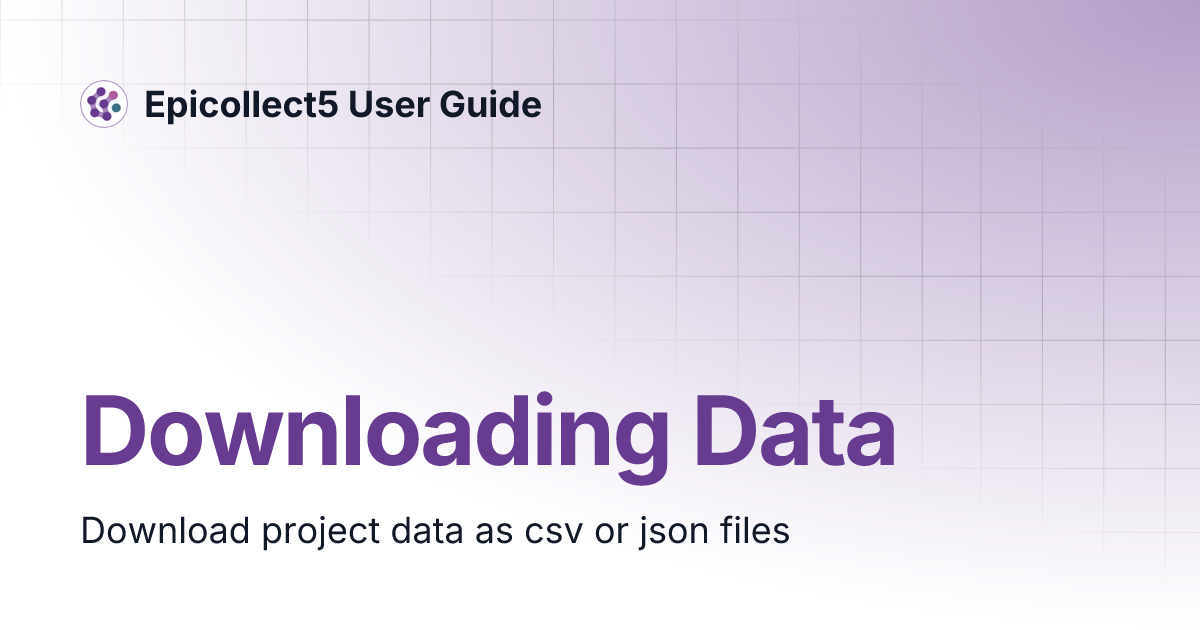 Downloading Data | Epicollect5 User Guide