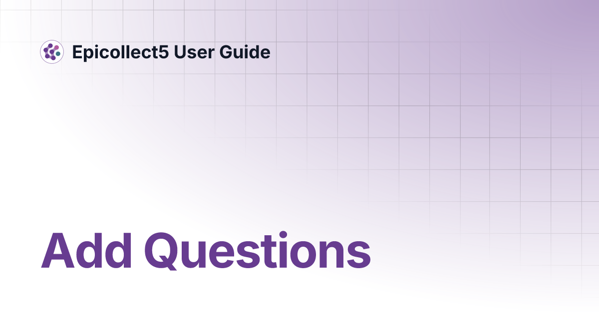 Add Questions | Epicollect5 User Guide