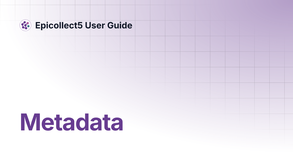 Metadata | Epicollect5 User Guide